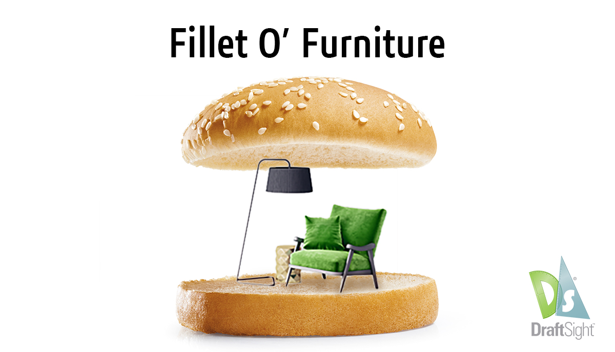 DraftSight: Fillet O’ Furniture? - DraftSight Blog - DraftSight Blog