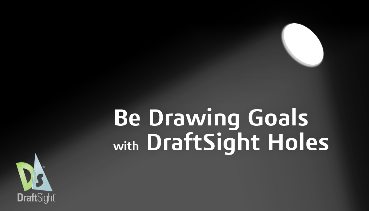 Be Drawing Goals with DraftSight Holes - DraftSight Blog - DraftSight Blog