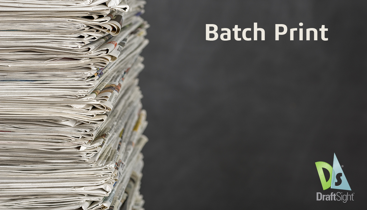 DraftSight Professional: Batch Print - DraftSight Blog - DraftSight Blog