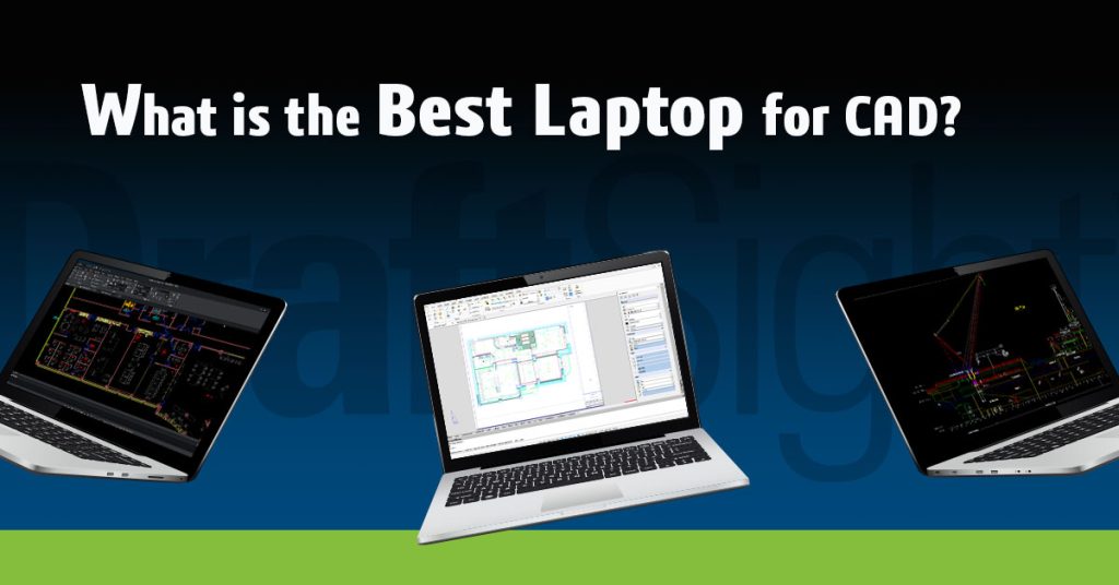 What is the Best Laptop for CAD? - DraftSight Blog - DraftSight Blog